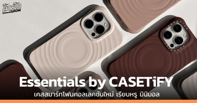 Essentials เคสสมาร์ตโฟนรุ่นใหม่ สะท้อนความเรียบหรูจาก CASETiFY