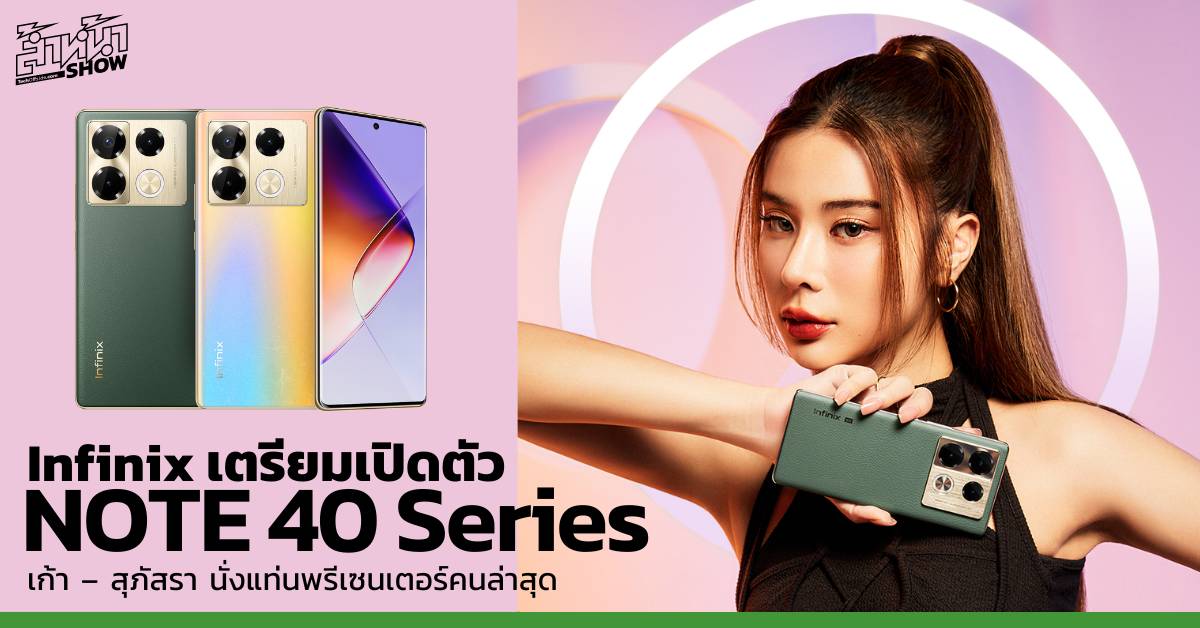 Infinix เตรียมเปิดตัว NOTE 40 Series พร้อมดึง เก้า – สุภัสรา นั่งแท่นพ ...