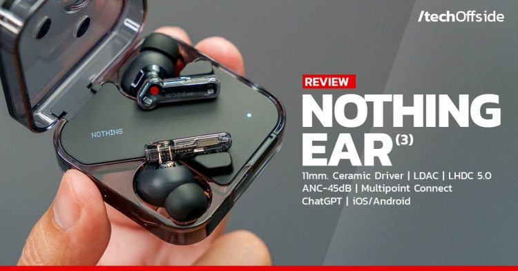 รีวิว Nothing Ear หูฟังไร้สาย ดีไซน์เท่เป็นเอกลักษณ์ อัปเกรดเสียงดีขึ้นรอบด้าน